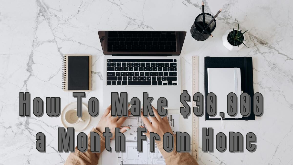How To Make $30,000 a Month (Even If You're Starting From Scratch ...